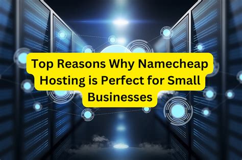 Top Reasons Why Namecheap Hosting Is Perfect For Small Businesses