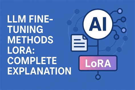 Llm Fine Tuning Methods Lora Complete Explanation Ai In Business Tech