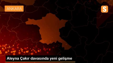 Aleyna Çakır Davasında Yeni Gelişme Son Dakika