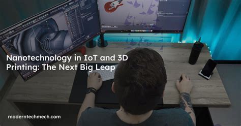 Nanotechnology In Iot And 3d Printing The Next Big Leap