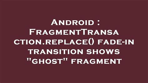 Android Fragmenttransactionreplace Fade In Transition Shows Ghost