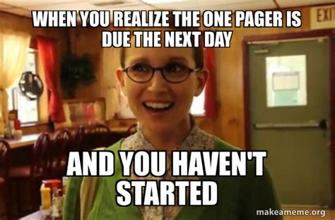 When You Realize The One Pager Is Due The Next Day And You Havent