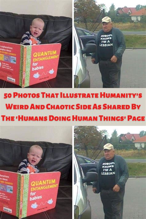 50 Photos That Illustrate Humanitys Weird And Chaotic Side As