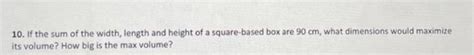 Solved If The Sum Of The Width Length And Height Of A Chegg