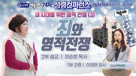 백송교회 실시간 온라인 74차 성령컨퍼런스 새시대를 위한 영적전쟁 3 죄와 영적전쟁 이순희 목사 1부 간증 이경란 권사 1227 Youtube
