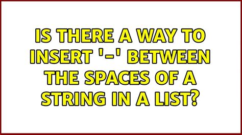 Is There A Way To Insert Between The Spaces Of A String In A List