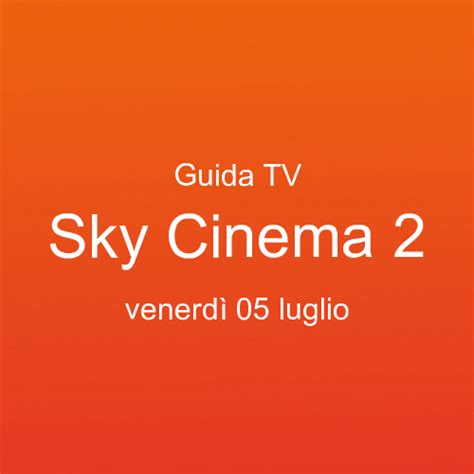 Guida Programmi Tv Di Sky Cinema 2 In Onda Venerdì 05 Luglio 2024