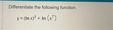 Solved Differentiate The Following Function Y Lnx 7 Ln X7 Chegg