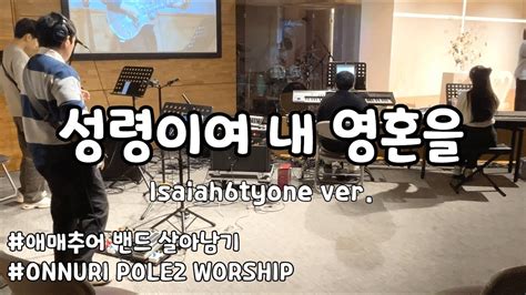 성령이여 내 영혼을ㅣ아이자야 씩스티원 Ver L ㅣband Cam 애매추어 밴드 살아남기 온누리교회 대학부 Pole2 공동체 Youtube