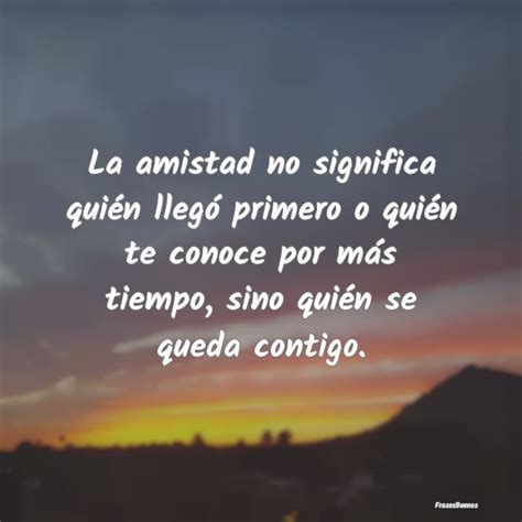 La Amistad No Significa Quién Llegó Pr