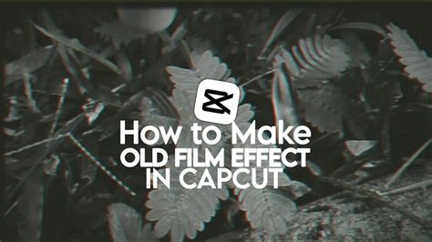 How To Make Video With Old Film Effect In Capcut Youtube