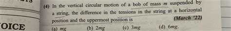 4 In The Vertical Circular Motion Of A Bob Of Mass M Suspended By A Str