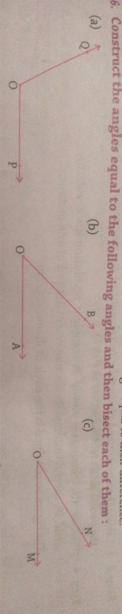 6 Construct The Angles Equal To The Following Angles And Then Bisect Eac