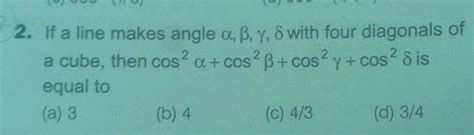 If A Line Makes Angle Alpha Beta Gamma Delta With Four Diagonals Of A Cube Then Cos