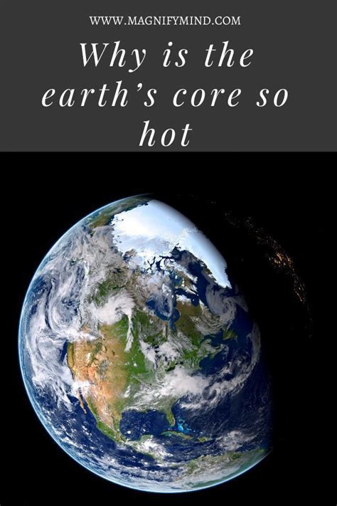 Why Is The Earths Core So Hot Why It Doesnt Effect The Surface Earth S Core Earth Core