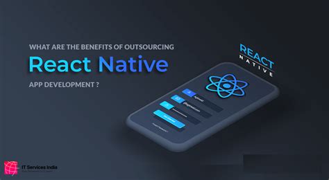 The Key Benefits Of Outsourcing React Native App Development To India