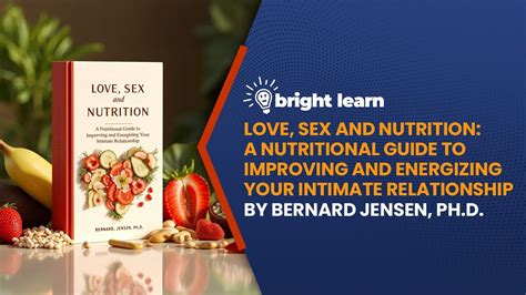 Brightlearn Love Sex And Nutrition A Nutritional Guide To Improving And Energizing Your