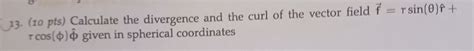 Solved Pts Calculate The Divergence And The Curl Of Chegg