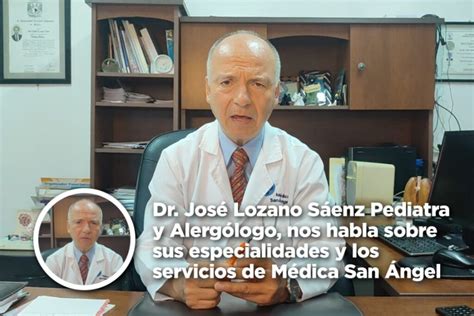 Dr José Lozano Sáenz Pediatra Y Alergólogo Nos Habla Sobre Sus