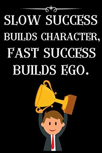 Slow Success Builds Character Fast Success Builds Ego Lined Notebook