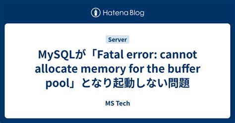 Mysqlが「fatal Error Cannot Allocate Memory For The Buffer Pool」となり起動しない問題 Ms Tech