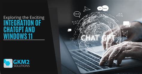Exploring The Exciting Integration Of ChatGPT And Windows 11 GKM2
