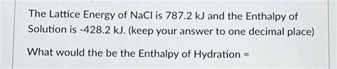 Solved The Lattice Energy Of Nacl Is 787 2 Kj And The Enthalpy Of Solution Is 428 2 Kj Keep