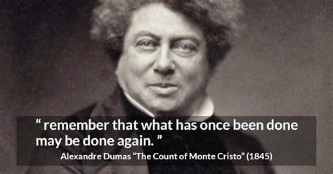 Alexandre Dumas “remember That What Has Once Been Done May”