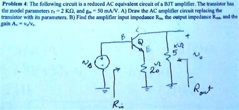 Problem 4 The Following Circuit Is A Reduced Ac Equivalent Circuit Of A Bjt Amplifier The