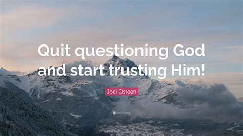 Joel Osteen Quote Quit Questioning God And Start Trusting Him