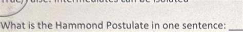 Solved What Is The Hammond Postulate In One Sentence