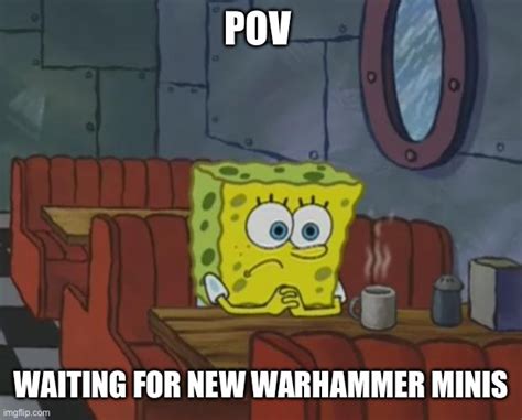 Anyone Who Plays Warhammer Can Relate To This Imgflip