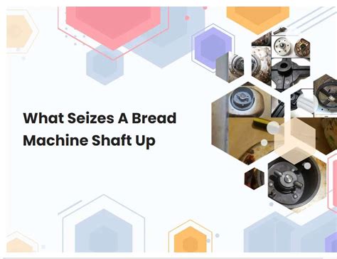 What Seizes A Bread Machine Shaft Up