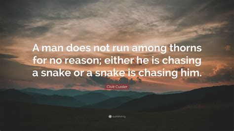 Clive Cussler Quote A Man Does Not Run Among Thorns For No Reason