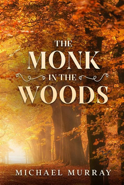 The Monk In The Woods Kindle Edition By Murray Michael Self Help