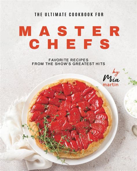 The Ultimate Cookbook For Master Chefs Favorite Recipes From The Shows Greatest Hits Martin