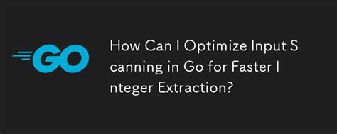 如何優化 Go 中的輸入掃描以加快整數擷取速度？ Golang Php中文網