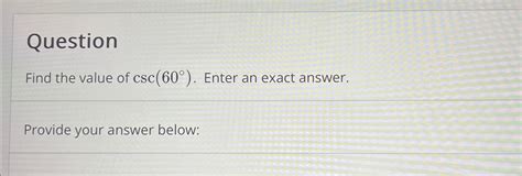 Solved Questionfind The Value Of Csc 60° ﻿enter An Exact