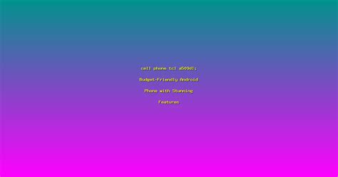 Cell Phone Tcl A509dl Budget Friendly Android Phone With Stunning Features