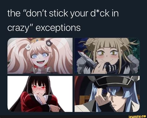 The Dont Stick Your D Ck In Crazy Exceptions Ifunny