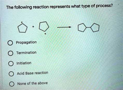 SOLVED The Following Reaction Represents What Type Of Process Propagation Termination