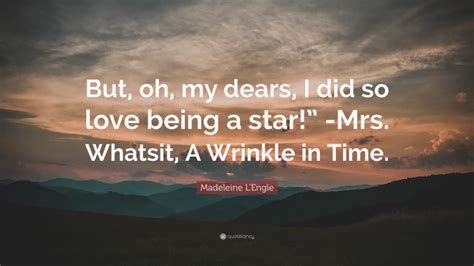 Madeleine L Engle Quote But Oh My Dears I Did So Love Being A Star