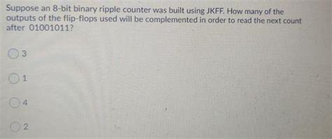Solved Suppose An 8 Bit Binary Ripple Counter Was Built