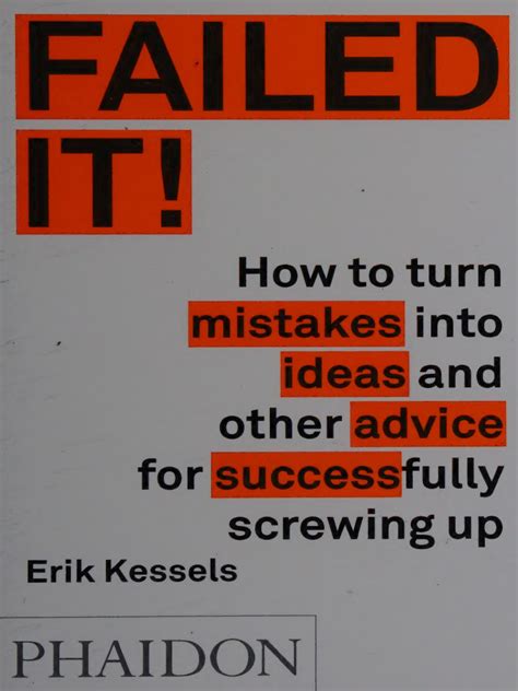 Failed It How To Turn Mistakes Into Ideas And Other Advice For Successfully Screwing Up Eric