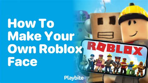 How To Make Your Own Roblox Face Playbite