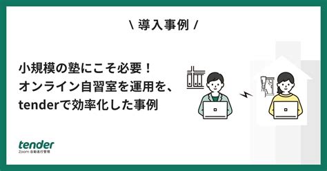小規模の塾にこそ必要なツール。オンライン自習室を運用を効率化した事例｜「tender公式」zoomで使える自動進行ツール