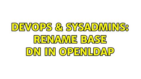 Devops And Sysadmins Rename Base Dn In Openldap Youtube