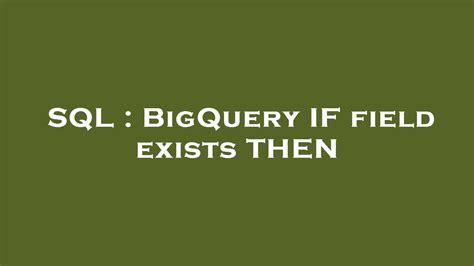 Sql Bigquery If Field Exists Then Youtube