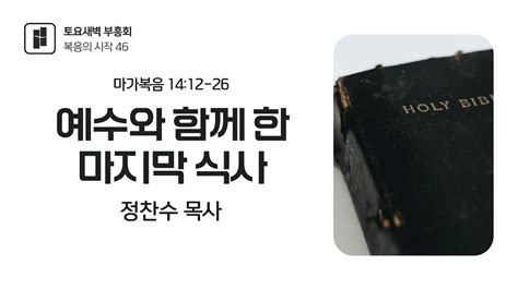 2023 빛내리 교회 토요 새벽 부흥회복음의 시작 46 예수와 함께 한 마지막 식사마가복음 1412 26정찬수 목사