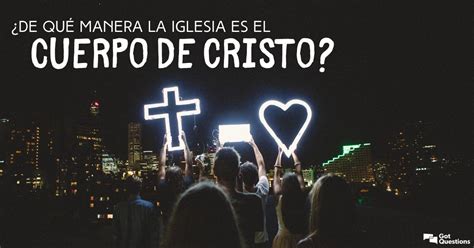 ¿de Qué Manera La Iglesia Es El Cuerpo De Cristo